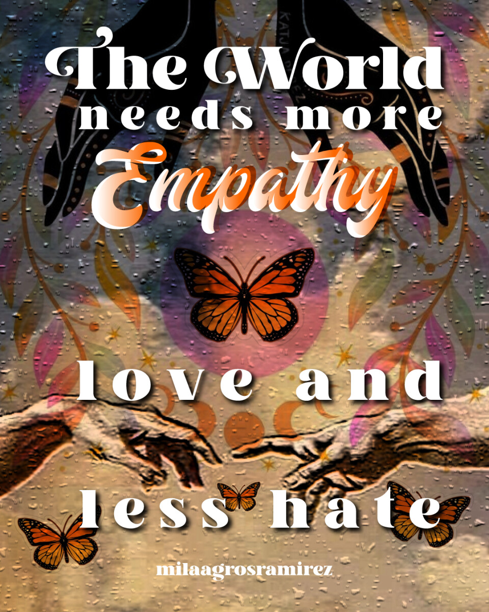 he world needs more empathy, love and less hate