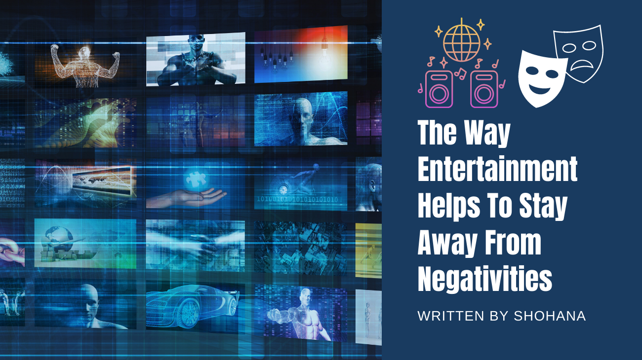 The Way Entertainment Helps To Stay Away From Negativities
