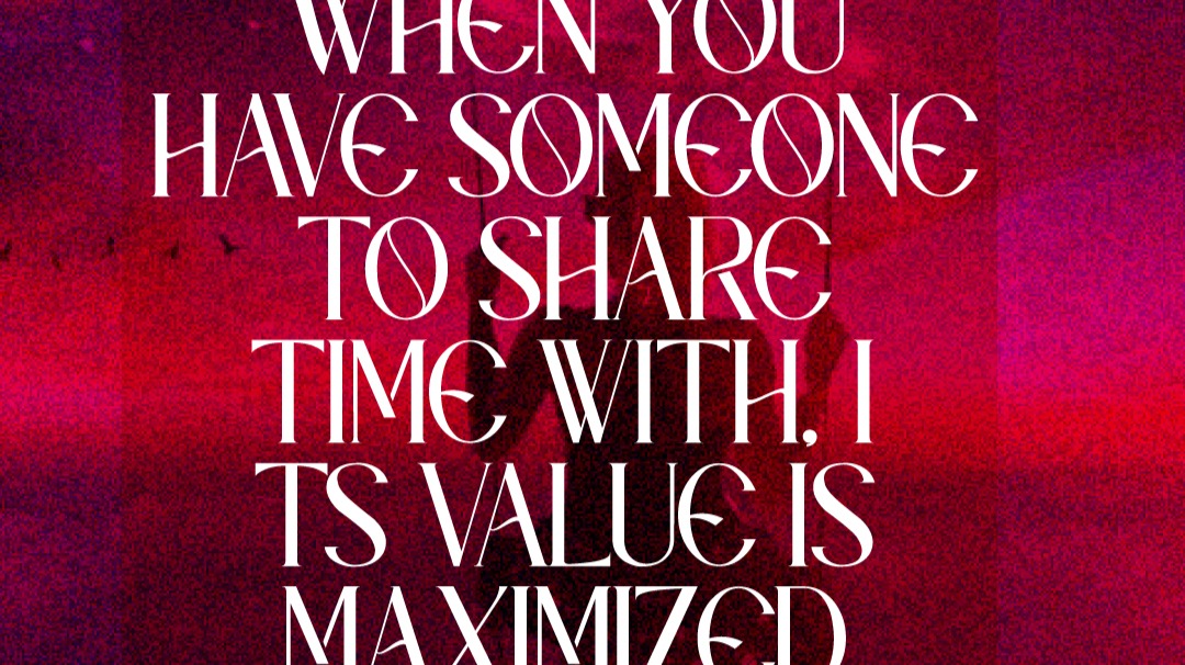 When you have someone to share time with, its value is maximized