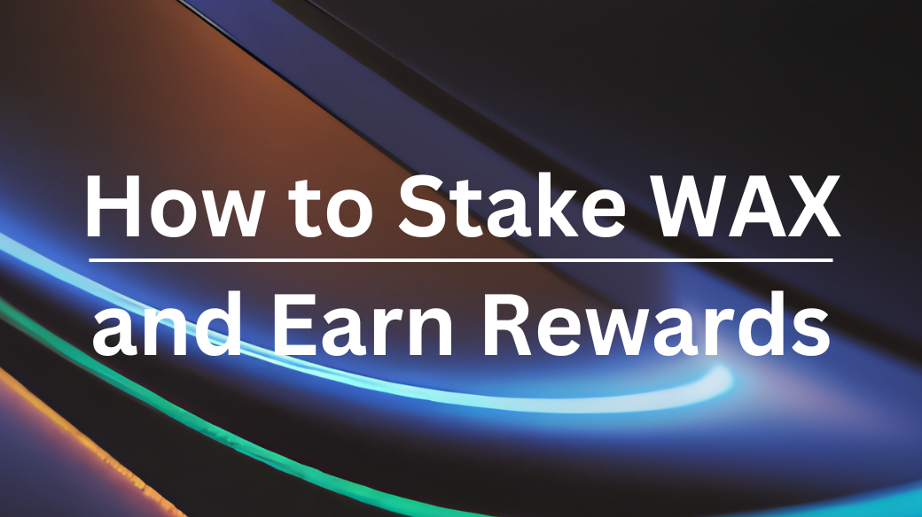 How to Stake WAX and Earn Rewards