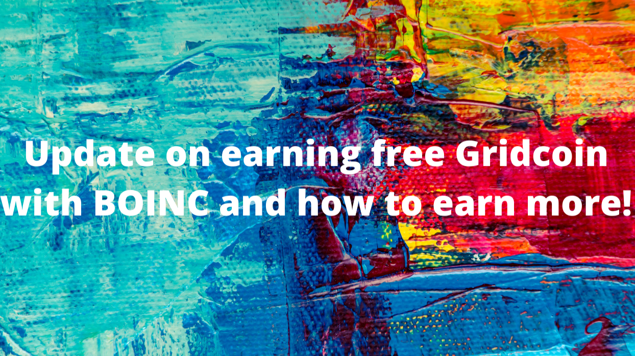 Update on earning free Gridcoin with BOINC and how to earn more!