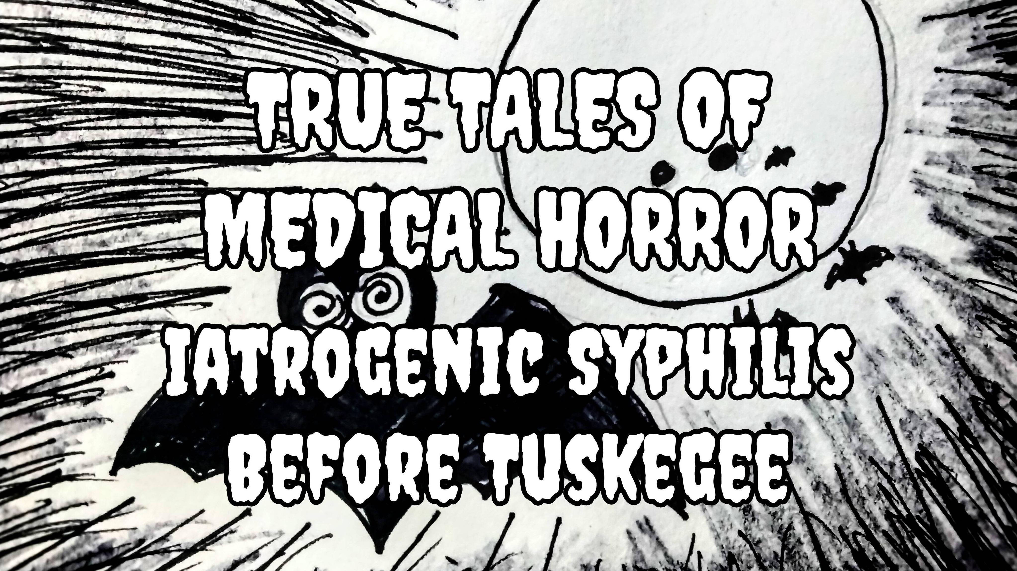 True Tales of Medical Horror: Iatrogenic Syphilis Before Tuskegee