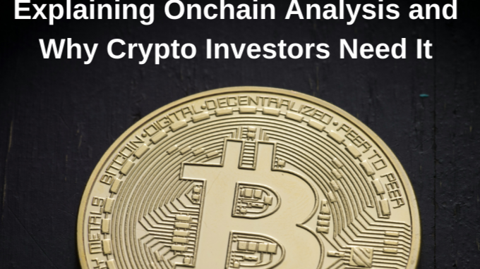Explaining Onchain Analysis and Why Crypto Investors Need It