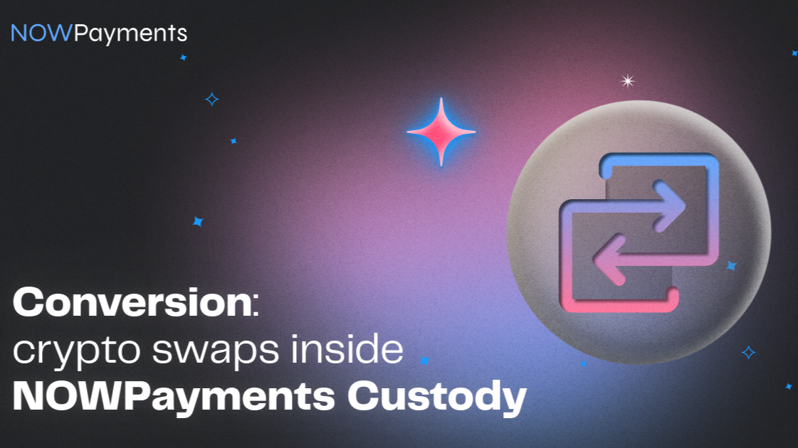Introducing Conversion: Crypto Swaps Inside NOWPayments Custody