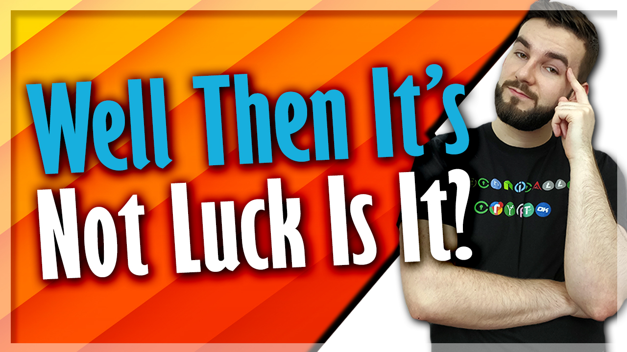 Well Then It’s Not Luck Is It?