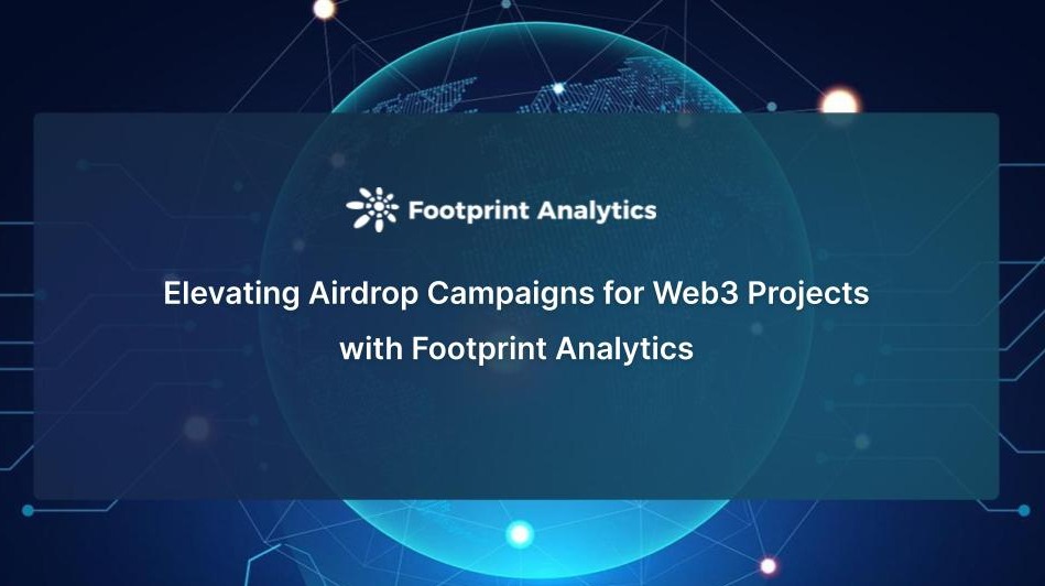 Elevating Airdrop Campaigns for Web3 Projects with Footprint Analytics