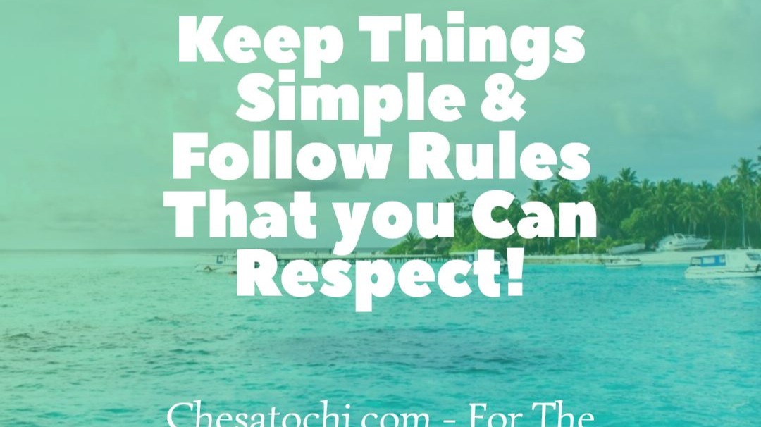 Keep Things Simple & Follow Rules That you Can Respect!
