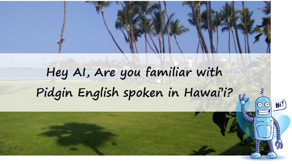Hey AI, Are you familiar with Pidgin English spoken in Hawai’i?