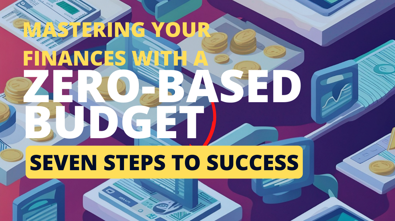 Mastering Your Finances with a Zero-Based Budget: Seven Steps to Success