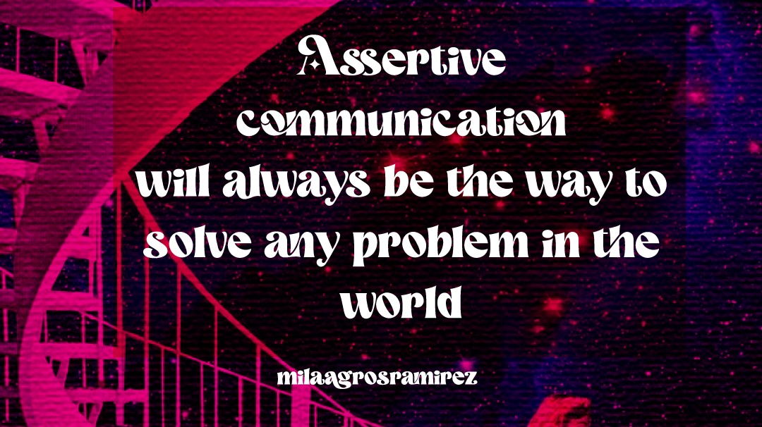 Assertive communication will always be the way to solve any problem in ...