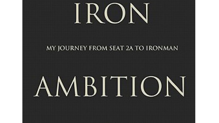 Iron Ambition. My Journey from Seat 2A to Ironman