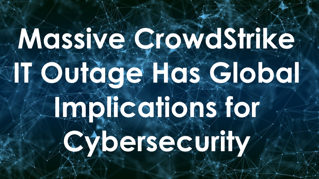 Massive CrowdStrike IT Outage Has Global Implications for Cybersecurity