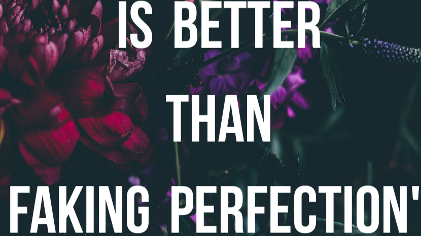 "MAKING MISTAKES IS BETTER THAN FAKING PERFECTION"