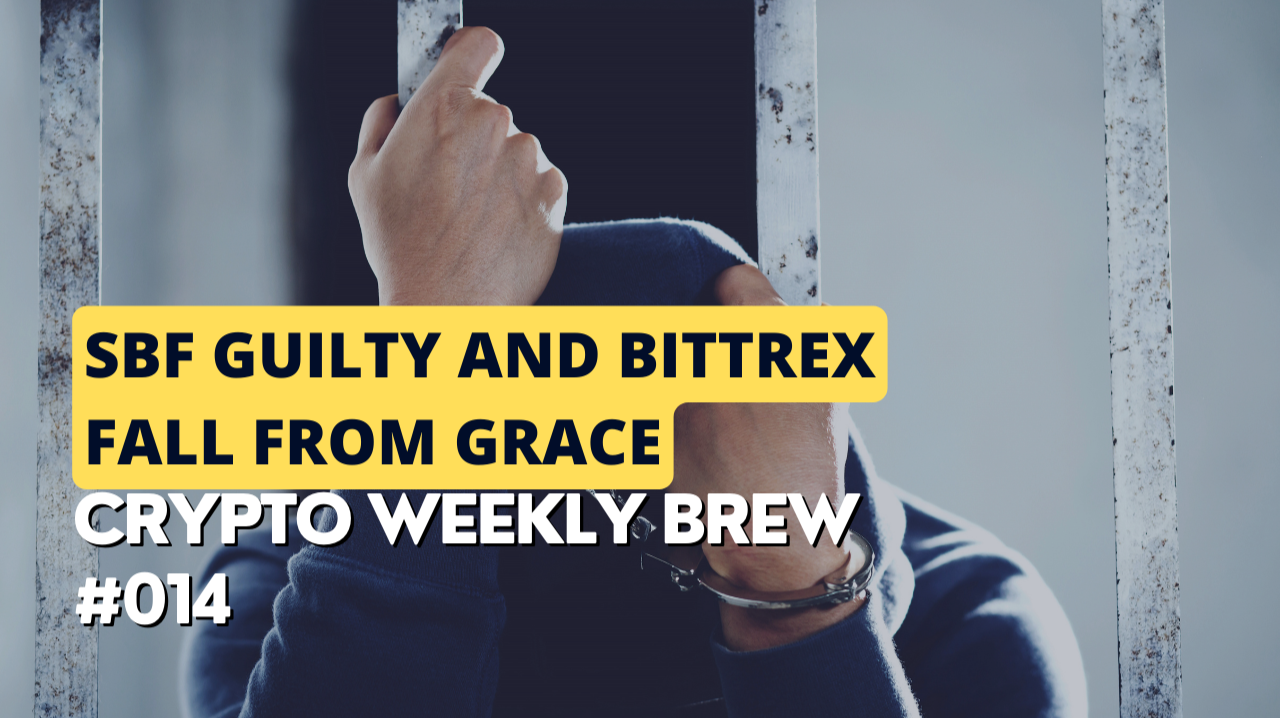 SBF Guilty and Bittrex fall from Grace | Crypto Weekly Brew #014