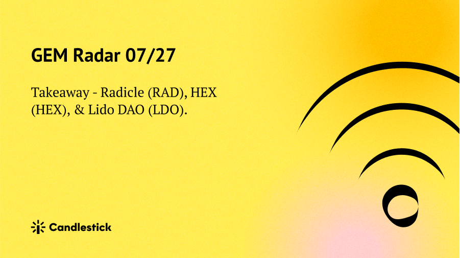 🍳 GEM Radar 07/27 - RAD (Radicle), HEX & LDO (LidoDAO)