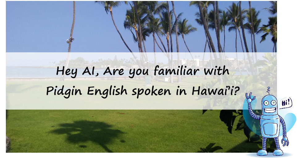 Hey AI, Are you familiar with Pidgin English spoken in Hawai’i?