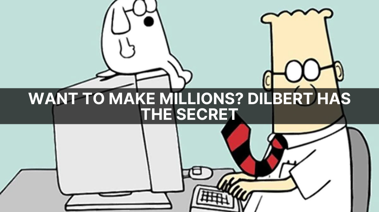 Want to Make Millions? Dilbert Has the Secret