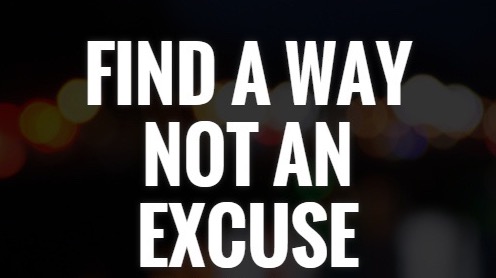 Find A Way, Not An Excuse