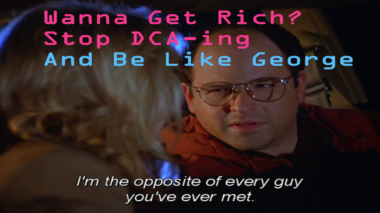 I think DCA is a Degen Strategy - Better Use The Costanza Rule