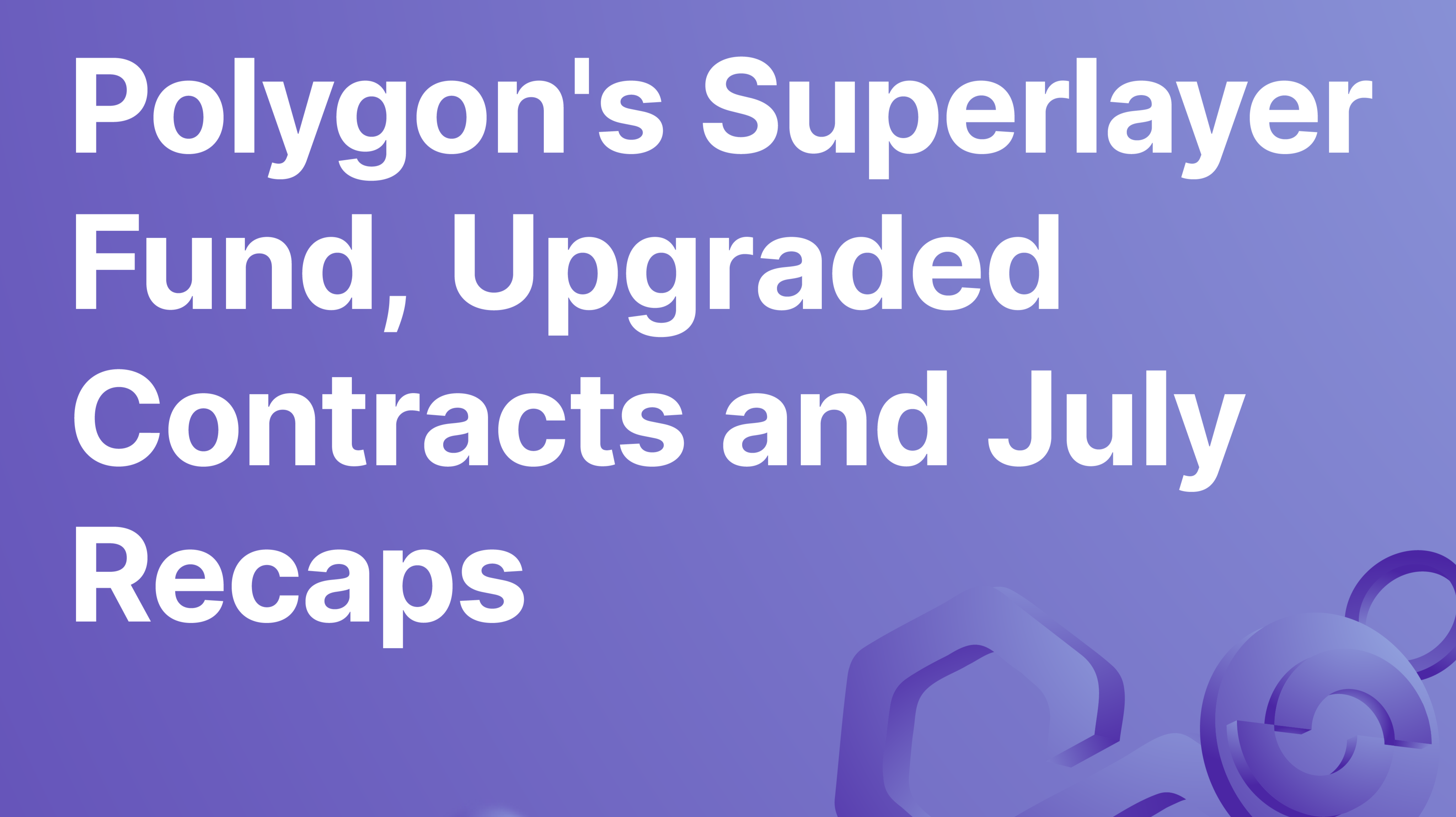 Polygon's Superlayer Fund, Upgraded Contracts and July Recaps