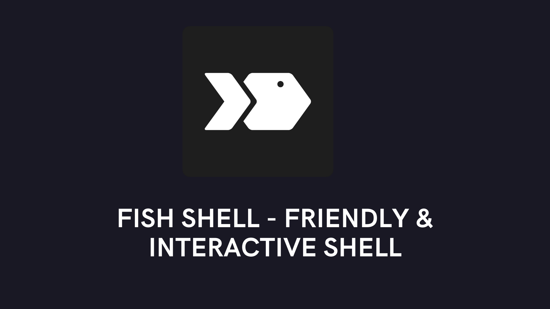 Fish Shell - User Friendly and Interactive Shell