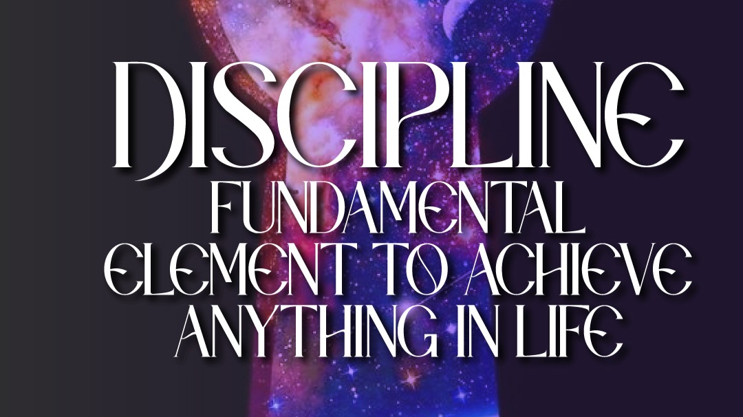 Discipline fundamental element to achieve anything in life