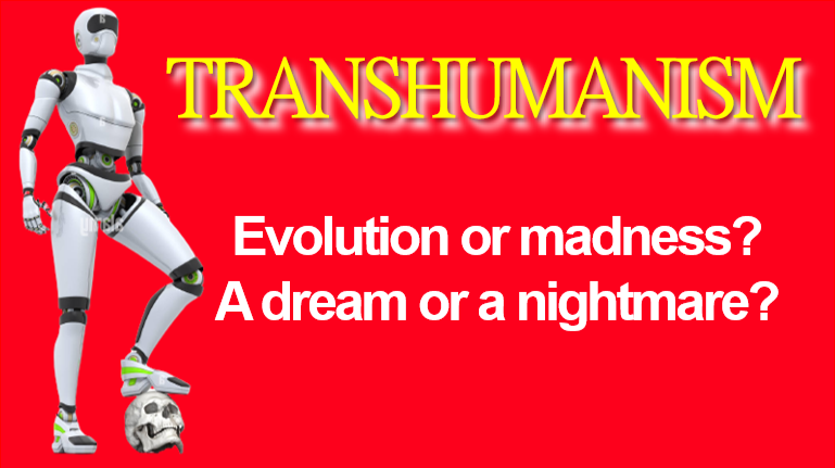 Transhumanism: evolution or madness? a dream or a nightmare?