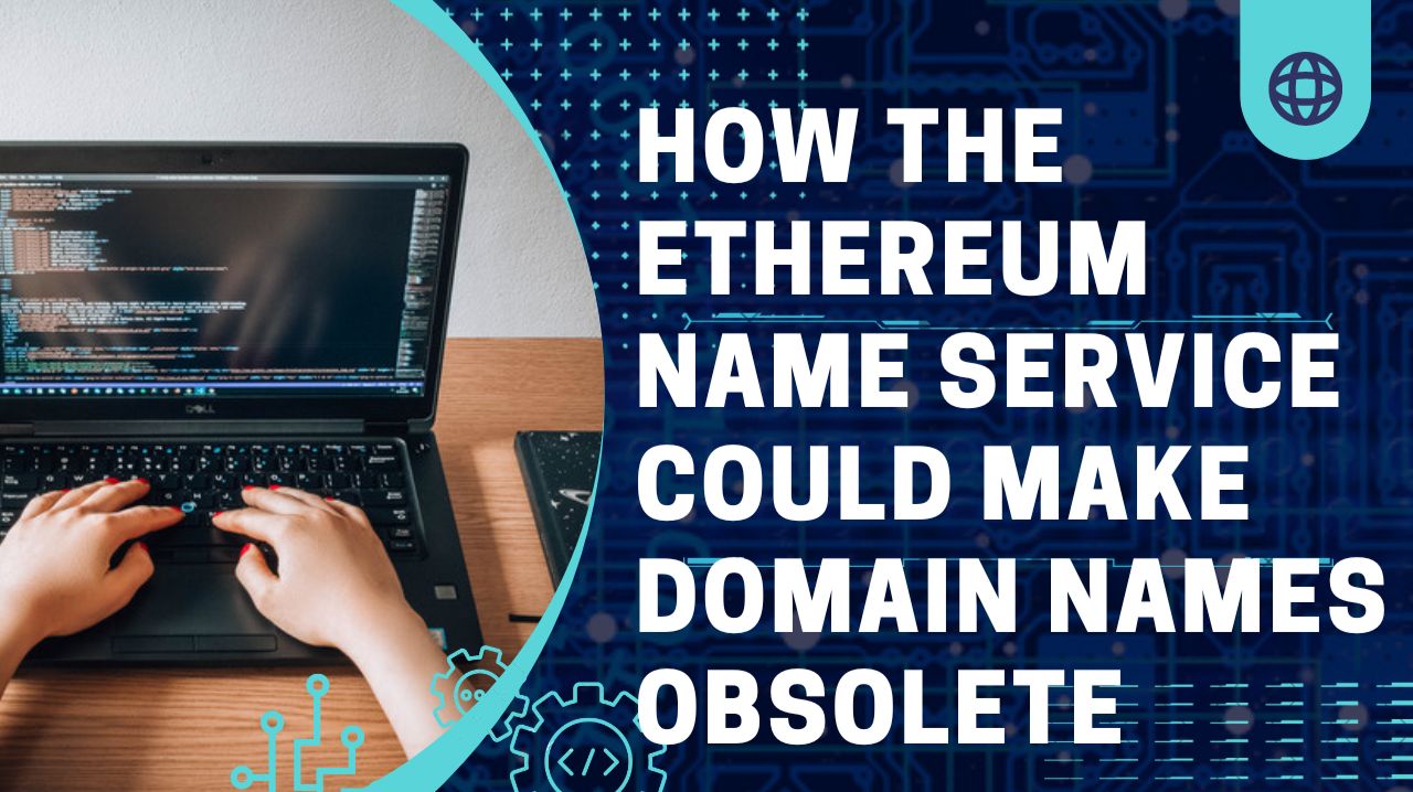How the Ethereum Name Service Could Make Domain Names Obsolete