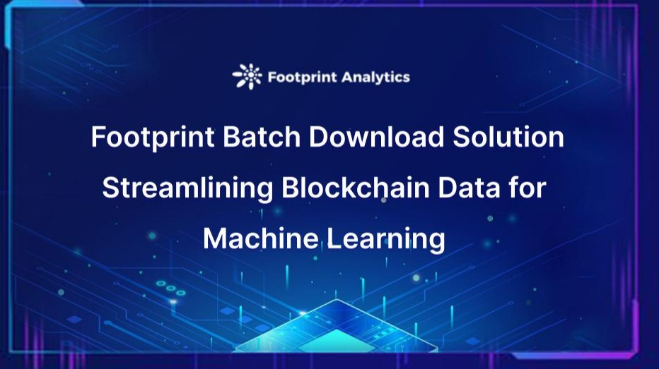 Footprint Batch Download Solution Streamlining Blockchain Data for Machine Learning