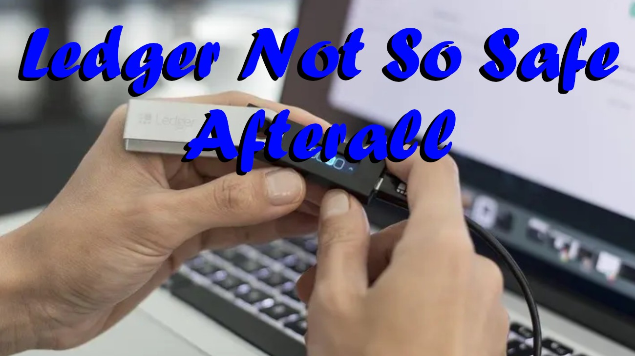 Ledger Not So Safe Afterall