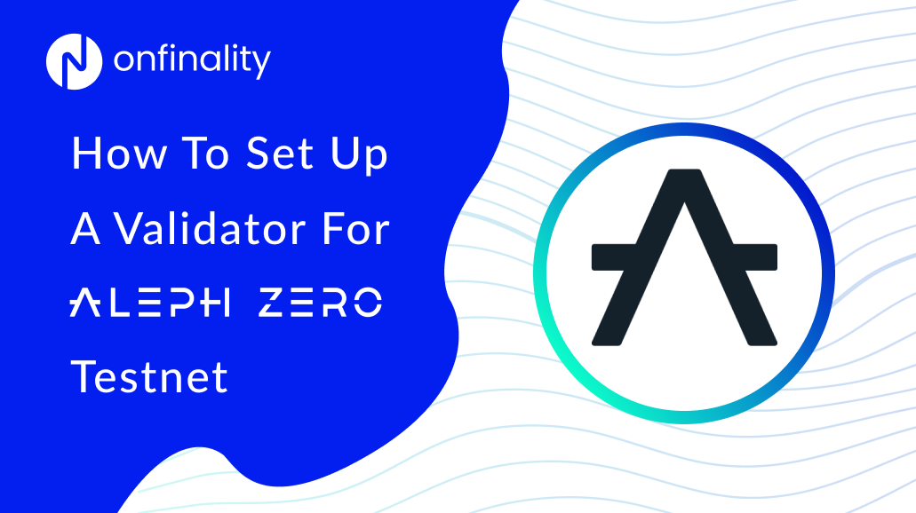 How To Set Up A Validator For Aleph Zero Testnet On OnFinality