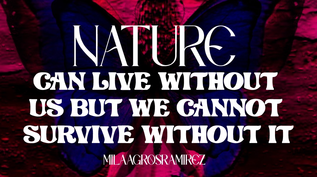 Nature can live without us but we cannot survive without it