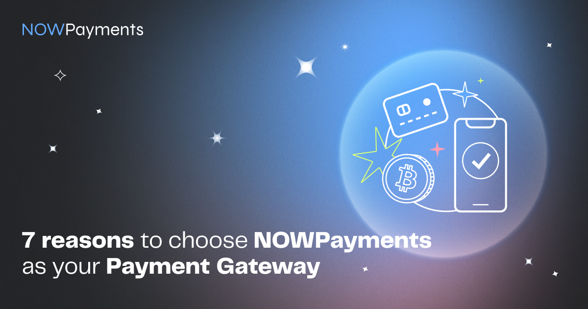7 Reasons to Choose NOWPayments as Your Payment Gateway