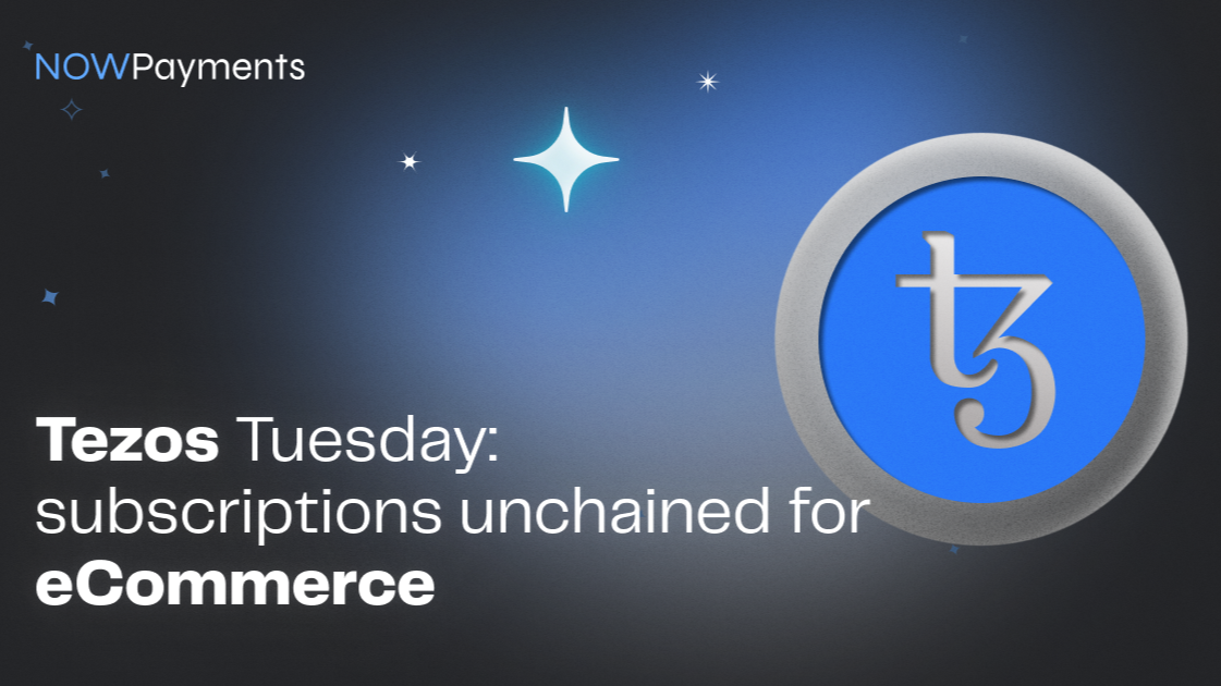 Tezos Tuesday: Subscriptions Unchained for eCommerce, NOWPayments Leads the Way